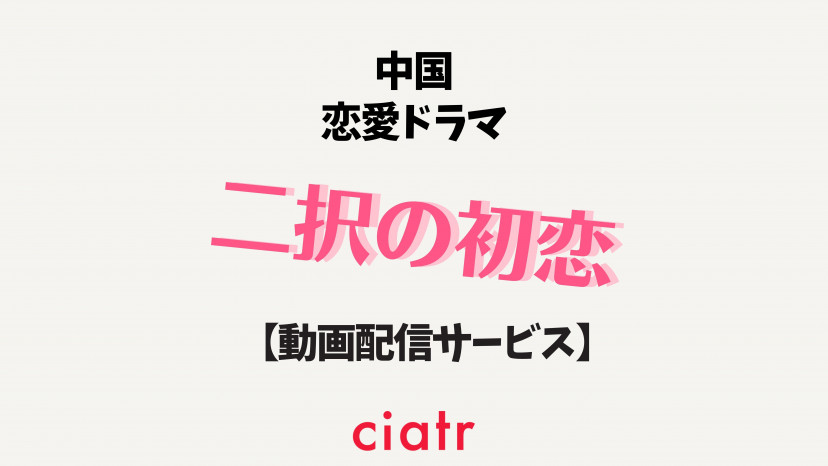 中国ドラマ『二択の初恋』の配信動画を無料で観られるサブスクまとめ | ciatr[シアター]