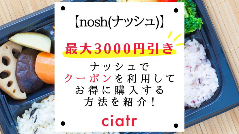 【最大3000円引き】nosh(ナッシュ)でクーポンを利用してお得に購入する方法を紹介！ | ciatr[シアター]