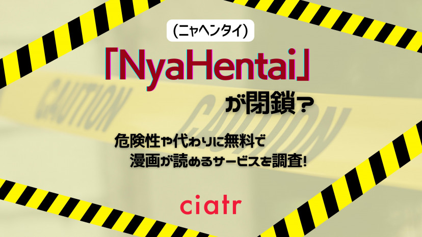 NyaHentai(ニャヘンタイ)が閉鎖？危険性や代わりに無料で漫画が読めるサービスを調査！ | ciatr[シアター]